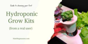 Choosing Your First Hydroponic Grow Kit [from a real user] - Matt Magnusson